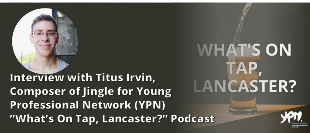 Interview with Titus Irvin, Composer of Jingle for "What's On Tap, Lancaster?" Podcast ...